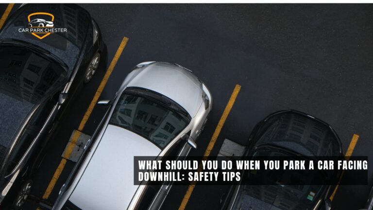 What to Do When Parking Facing Downhill | Car Park Chester – Call 01244 ...